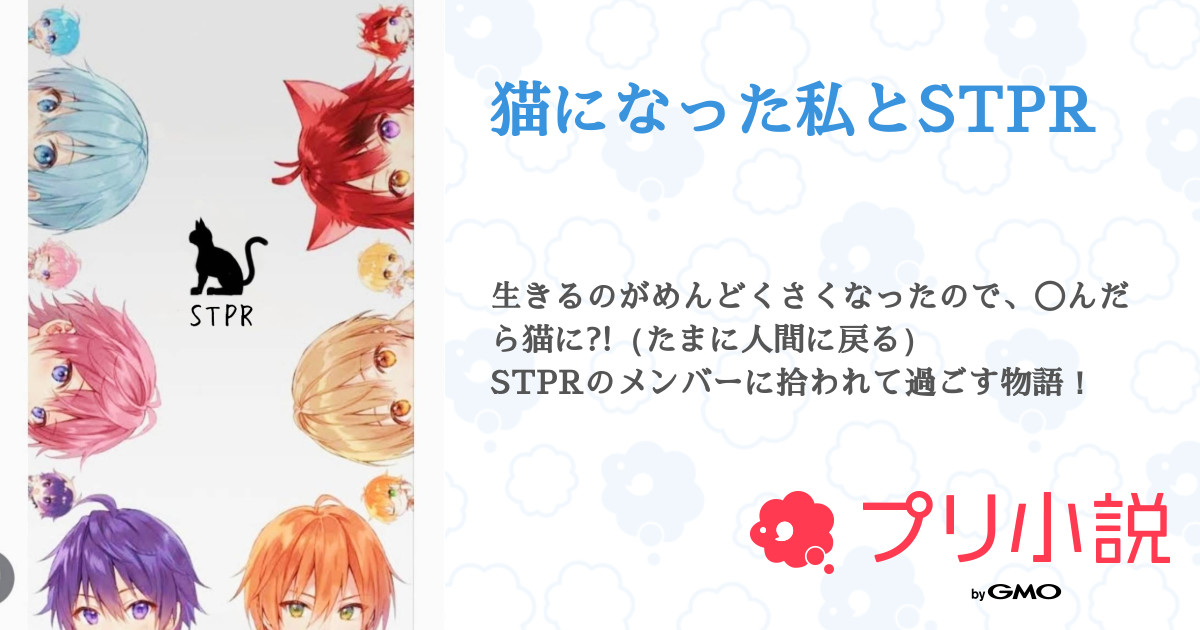 第4話：〜第 3 話〜（猫になった私とSTPR）｜無料スマホ夢小説ならプリ小説 byGMO